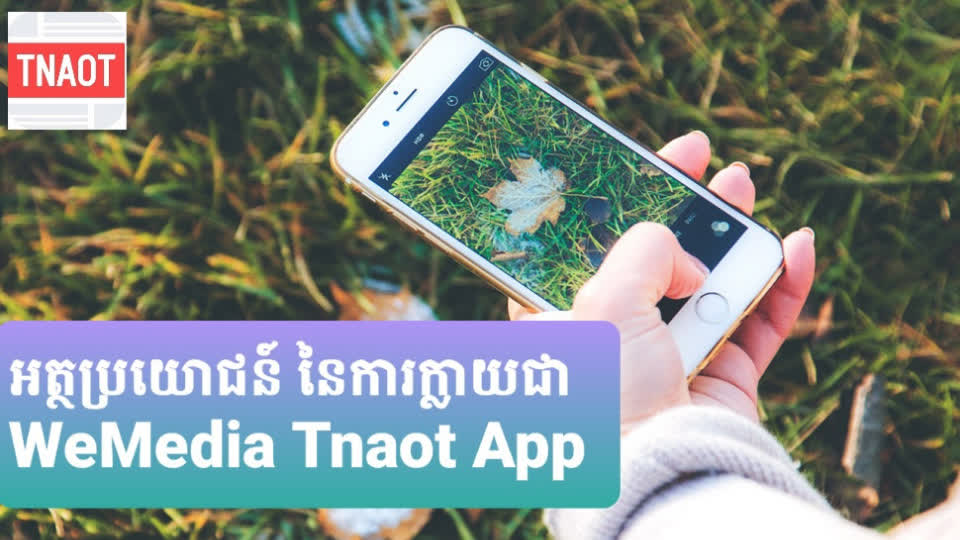 អត្ថប្រយោជន៍នៃក្លាយទៅជា WeMedia Tnaot App ដែលអ្នកប្រើប្រាស់ថ្មីមិនបានដឹង - TNAOT