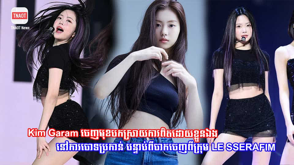 Kim Garam ចេញមុខបកស្រាយការពិតដោយខ្លួនឯងនៅការចោទប្រកាន់ បន្ទាប់ពីចាកចេញពីក្រុម LE SSERAFIM - TNAOT