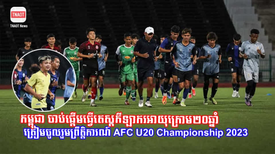កម្ពុជា ចាប់ផ្តើមធ្វើតេស្តកីឡាករអាយុក្រោម២០ឆ្នាំ ត្រៀមចូលរួមព្រឹត្តិការណ៍ AFC U20 Championship ...