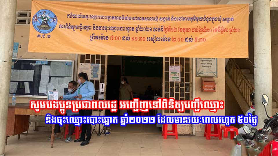 សូមបងប្អូនប្រជាពលរដ្ឋ អញ្ជើញទៅពិនិត្យបញ្ជីឈ្មោះ និងចុះឈ្មោះបោះឆ្នោត ឆ្នាំ២០២២ ដែលមានរយៈពេលរហូត ...