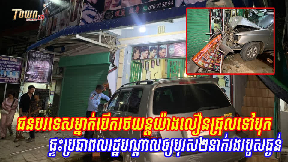 ជនបរទេសម្នាក់បើករថយន្តយ៉ាងលឿនជ្រុលទៅបុកផ្ទះប្រជាពលរដ្ឋបណ្តាលឲ្យបុរស២នាក់រងរបួសធ្ងន់ - TNAOT