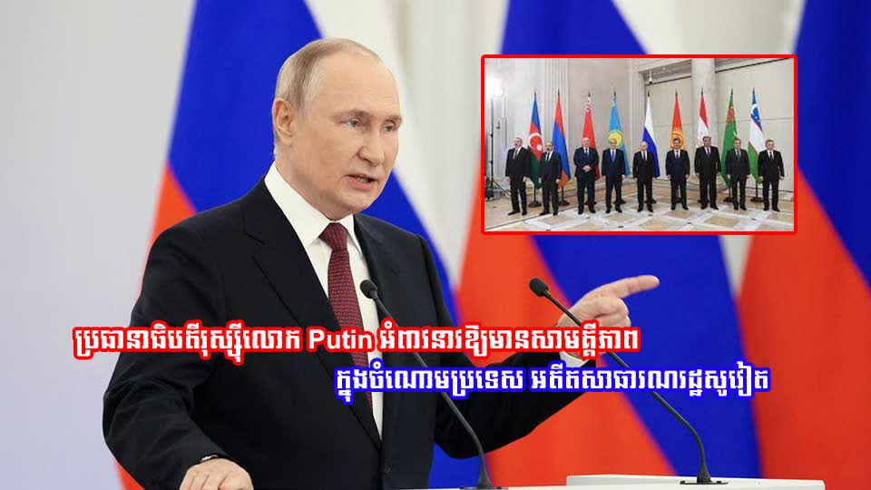 ប្រធានាធិបតីរុស្ស៊ីលោក Putin អំពាវនាវឱ្យមានសាមគ្គីភាពក្នុងចំណោមប្រទេស អតីតសាធារណរដ្ឋសូវៀត - TNAOT