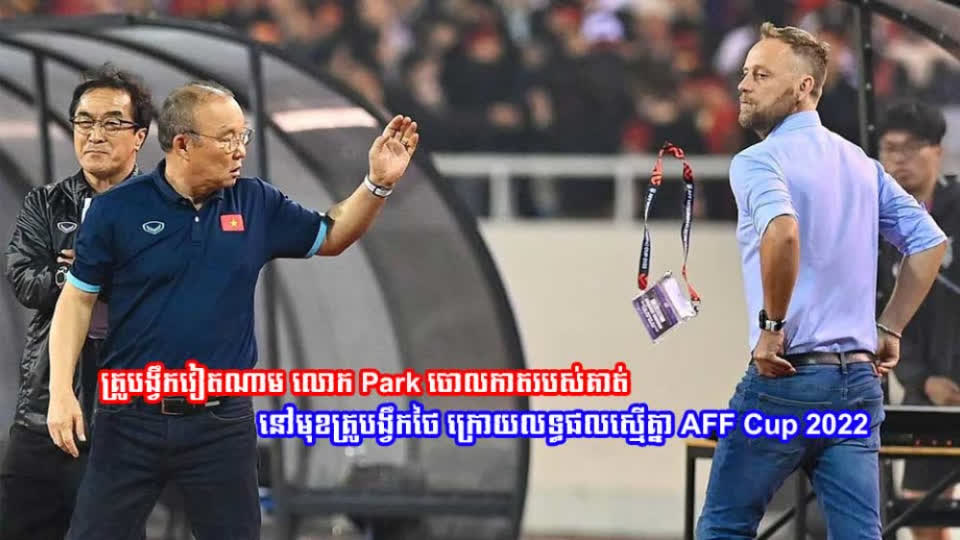 គ្រូបង្វឹកវៀតណាម លោក Park ចោលកាតរបស់គាត់នៅមុខគ្រូបង្វឹកថៃ ក្រោយលទ្ធផលស្មើគ្នា AFF Cup 2022 - TNAOT